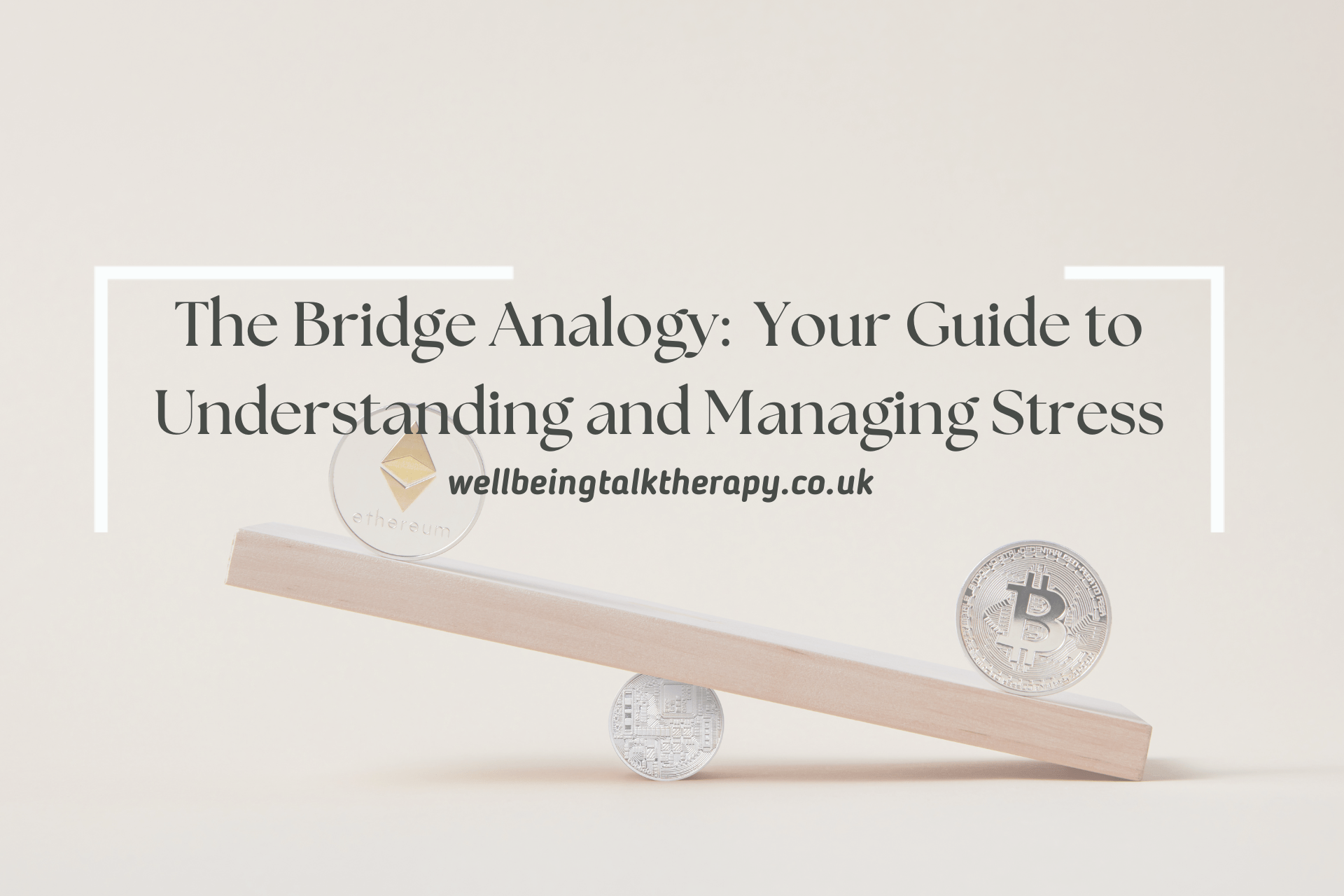 The Bridge Analogy: Your Guide to Managing Stress - Wellbeing Talk Therapy